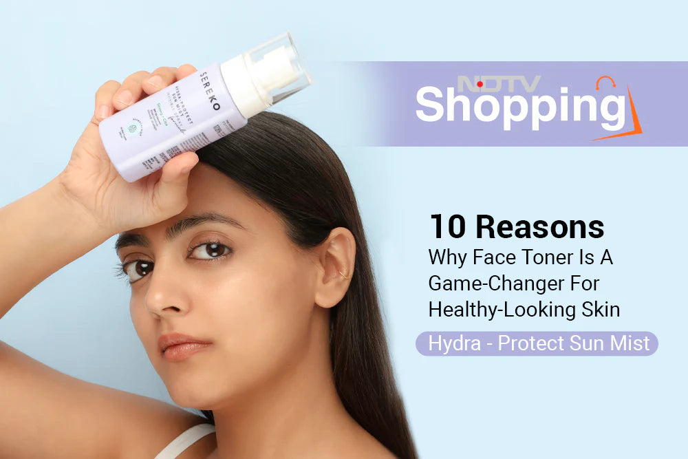 10 Reasons Why Face Toner Is A Game-Changer For Healthy-Looking Skin